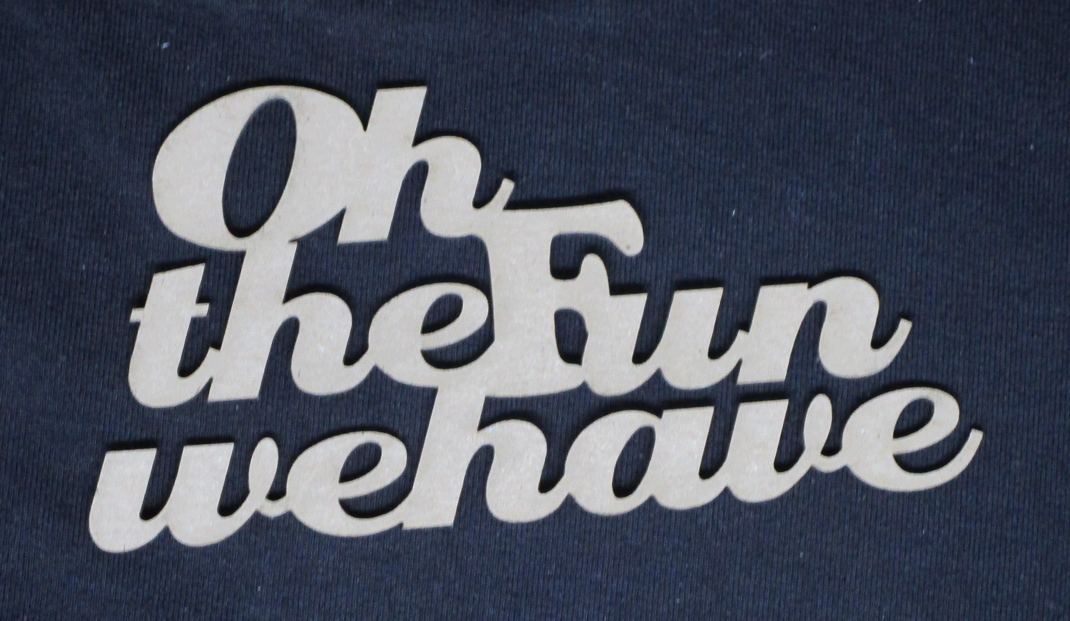 Chipboard Word Oh the fun we Have